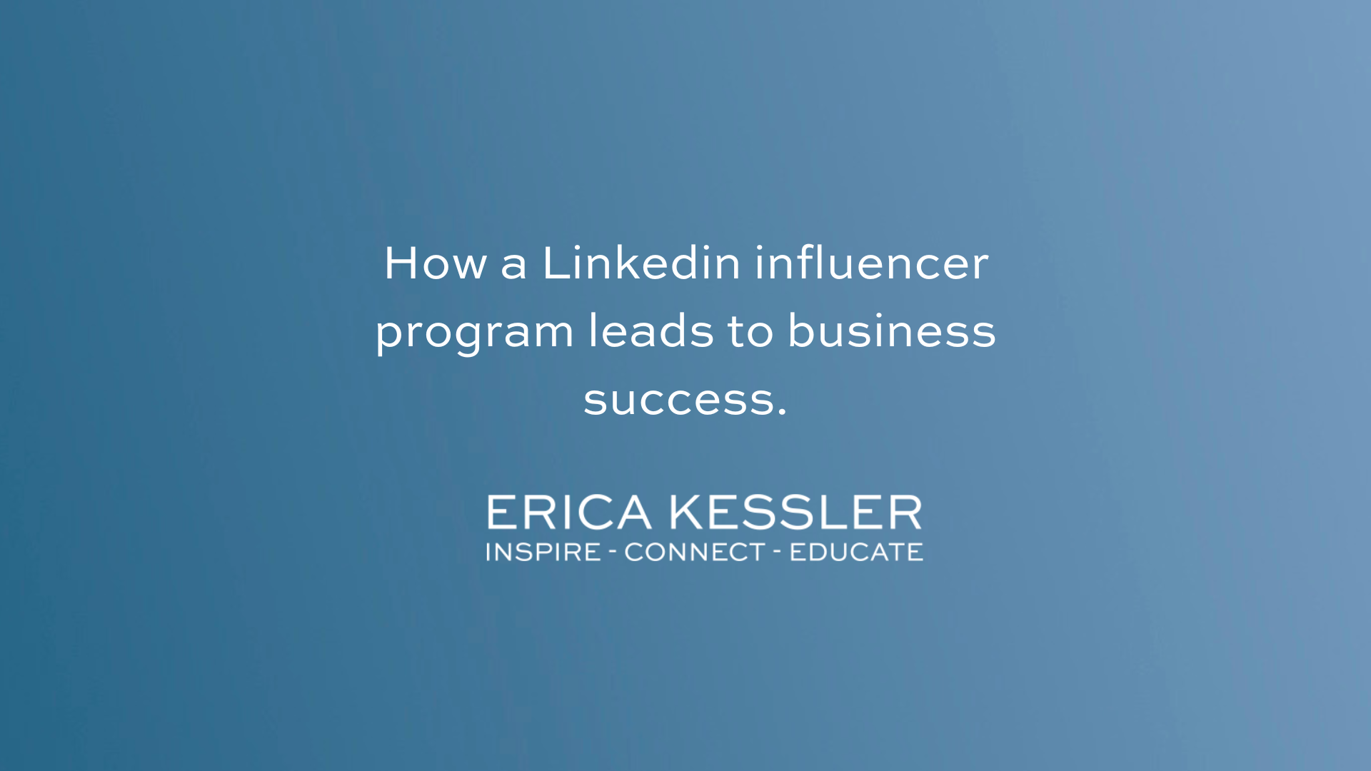 How a Linkedin influencer program leads to business success - Erica Kessler